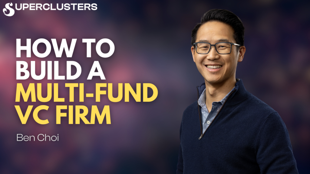 How to Build a Multi-Fund VC Firm | Ben Choi | Superclusters | S1E6 - Cup of Zhou